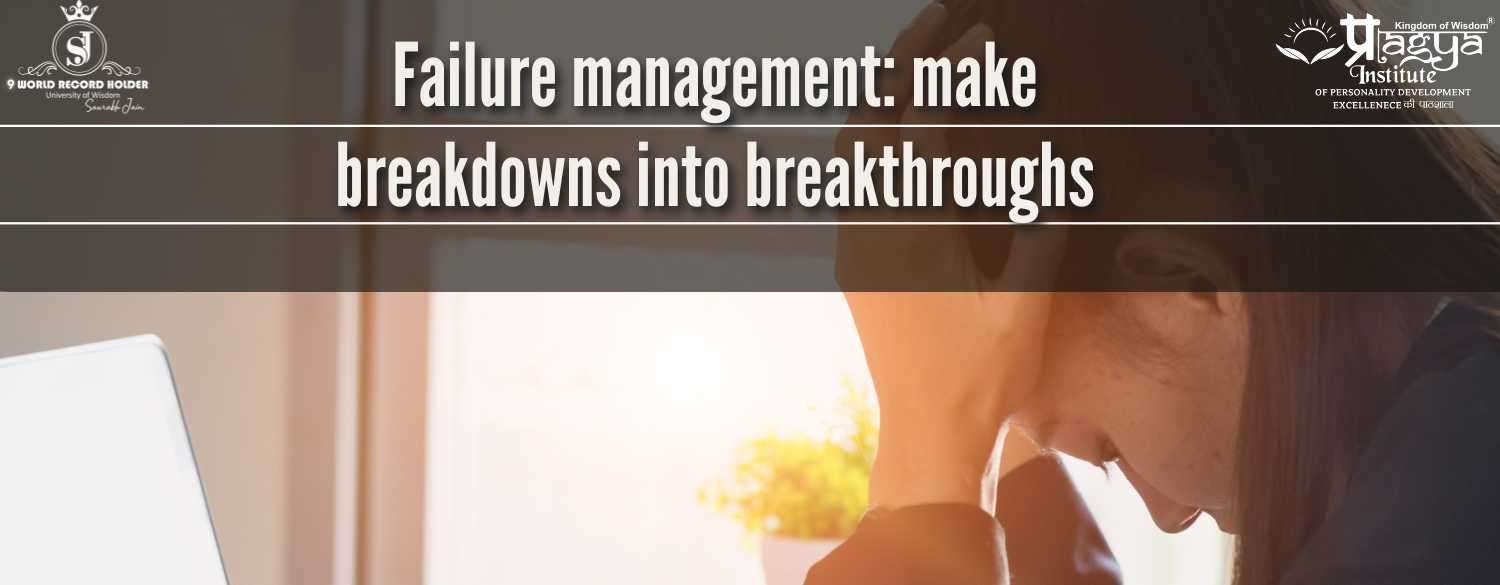 Failure management: make breakdowns into breakthroughs