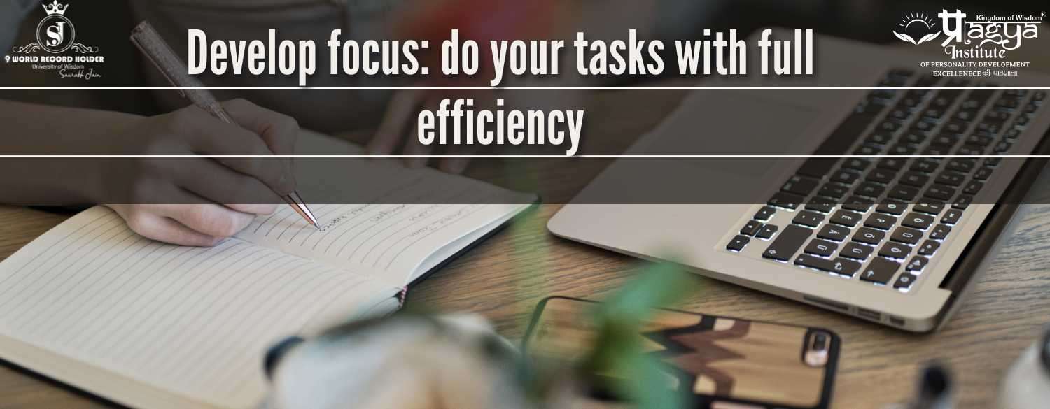 Develop focus: do your tasks with full efficiency