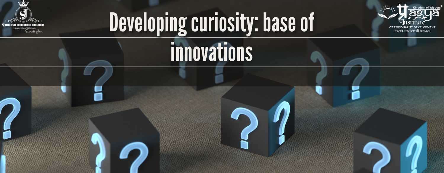 Developing curiosity: base of innovations